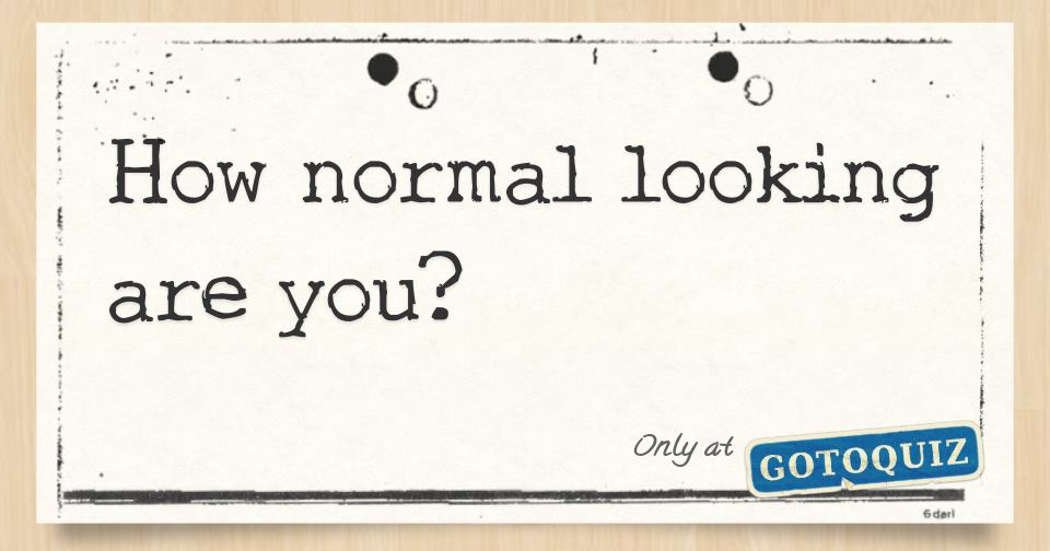 How normal looking are you?