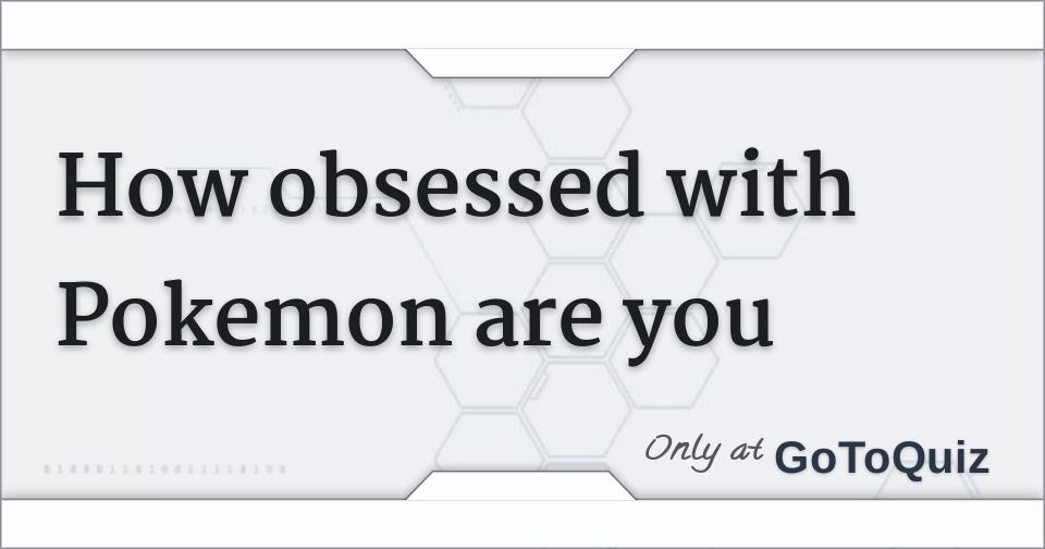 How obsessed with Pokemon are you