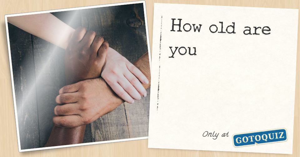 how old are you