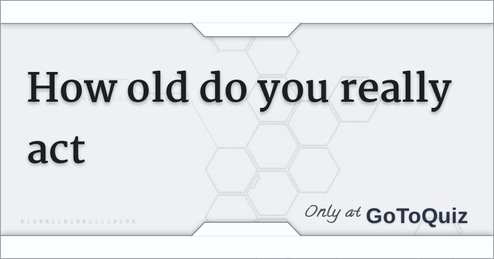 How old do you really act
