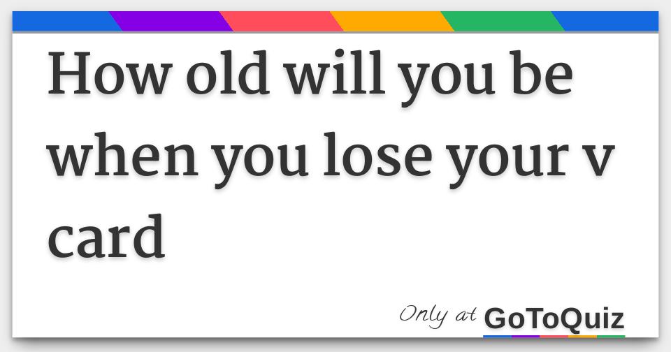 How old will you be when you lose your v card