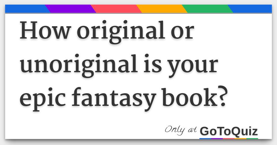 How original or unoriginal is your epic fantasy book?