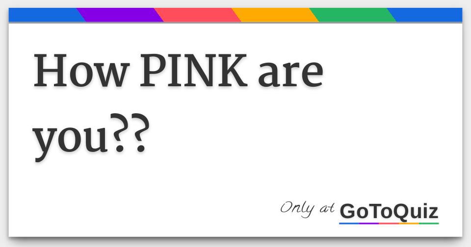 How PINK are you??