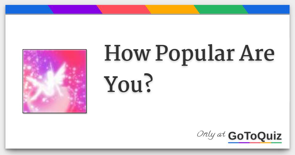 How Popular Are You? Time to Find Out!