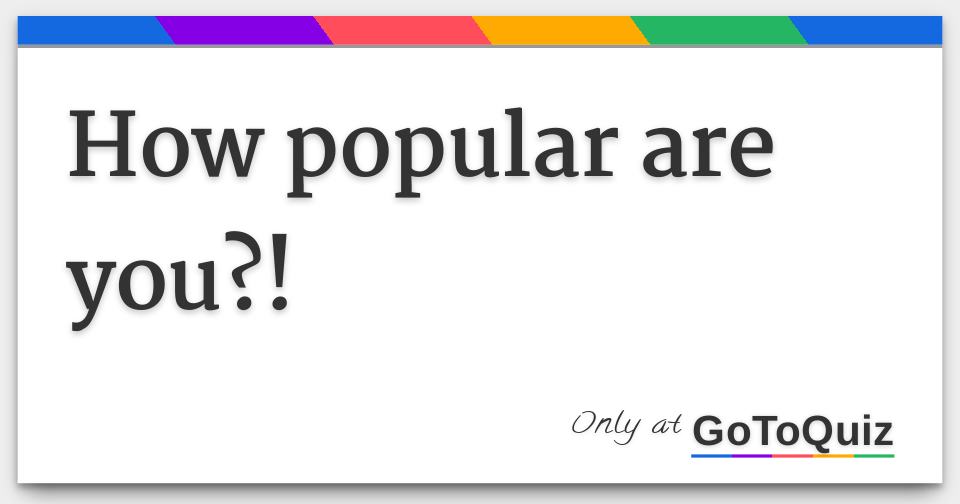 How popular are you?!