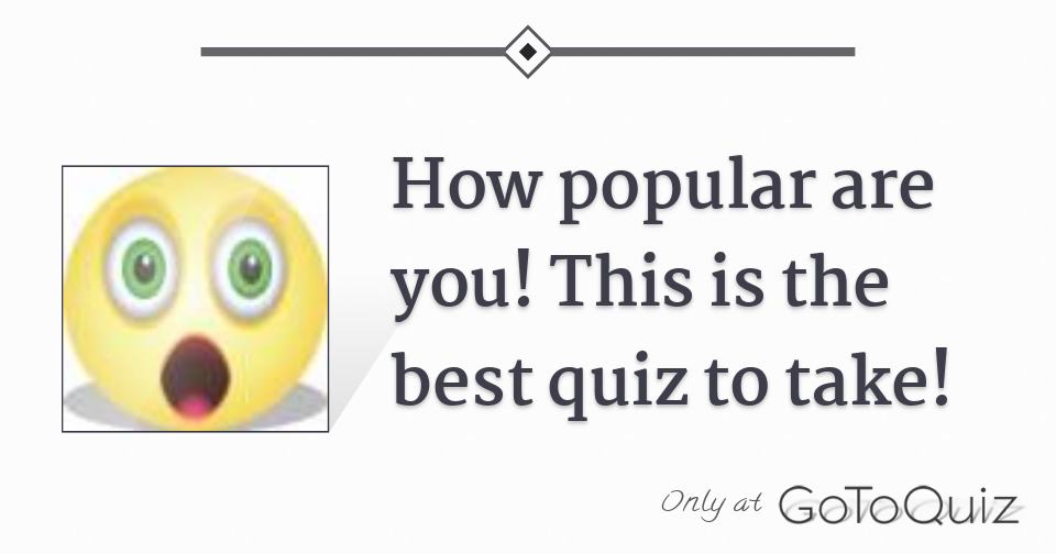 How popular are you! This is the best quiz to take!