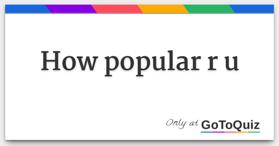 how popular r u