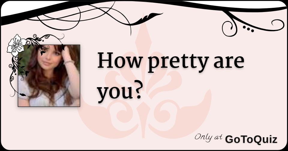 How pretty are you?