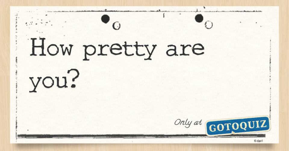 How pretty are you?
