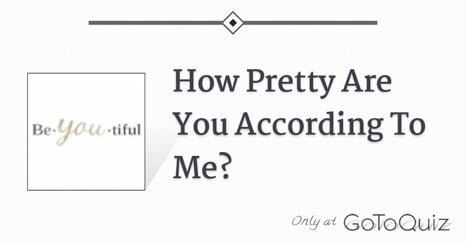 How Pretty Are You According To Me?