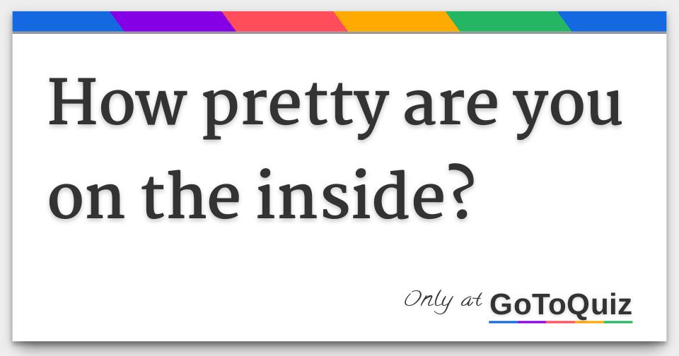 How pretty are you on the inside?