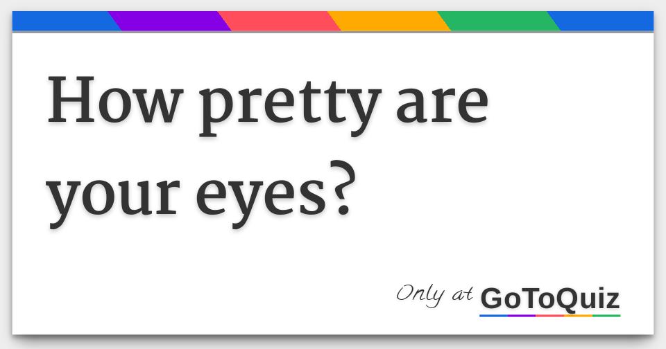 How pretty are your eyes?