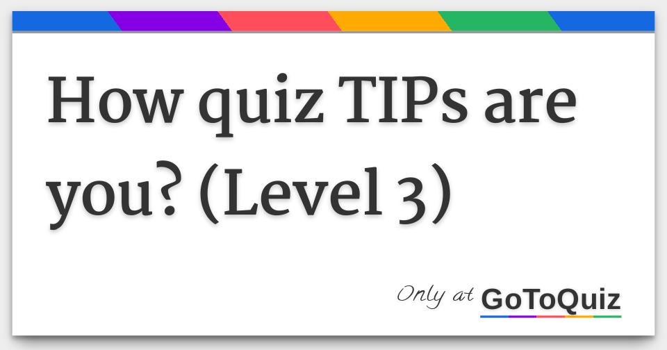 How quiz TIPs are you? (Level 3)