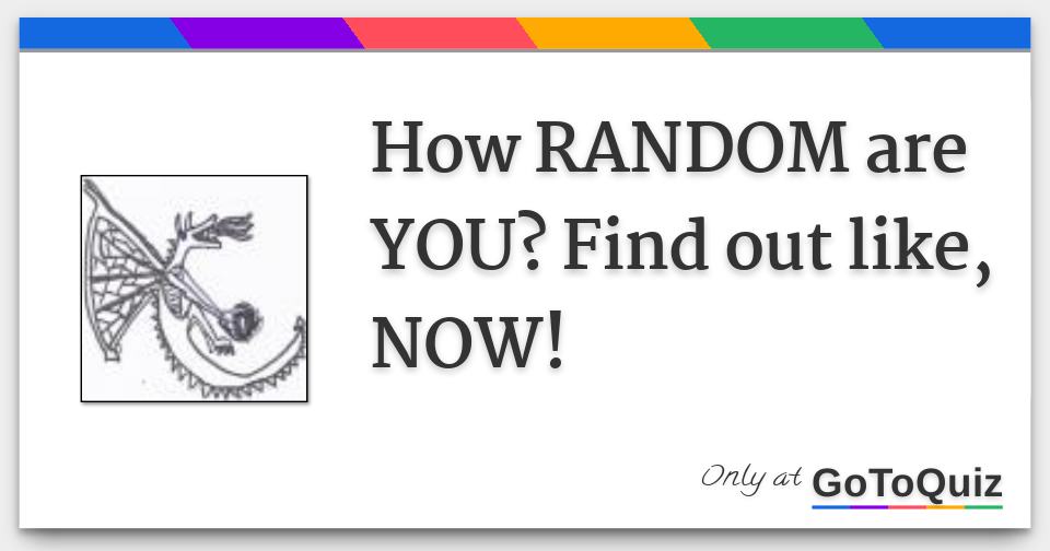 How RANDOM are YOU? Find out like, NOW!