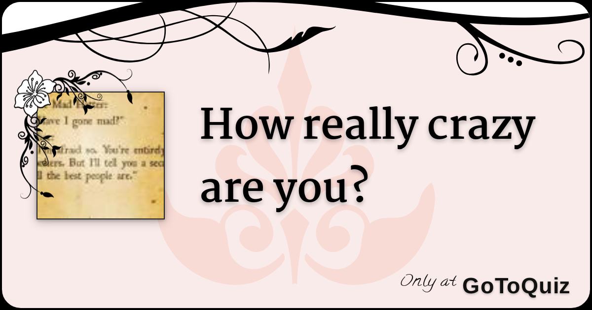 How really crazy are you?