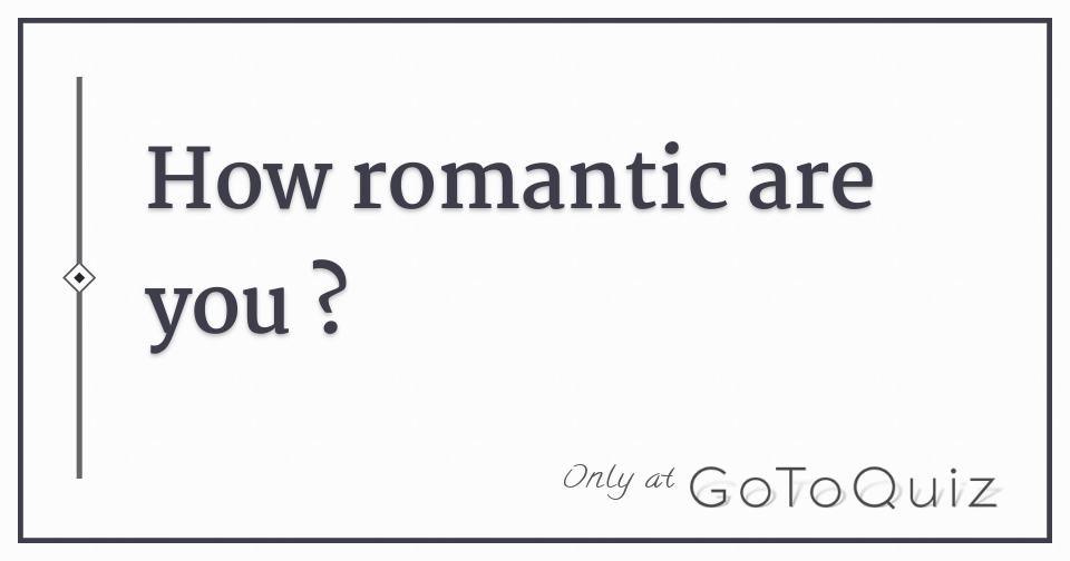 How romantic are you