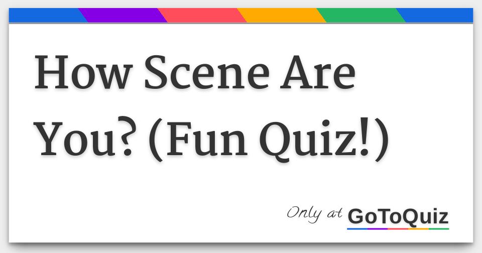 How Scene Are You? (Fun Quiz!)
