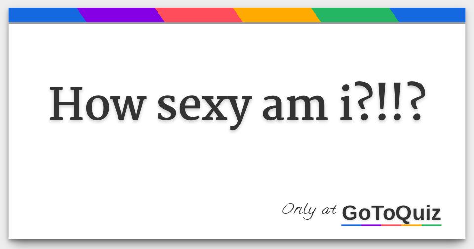 How Sexy Am I