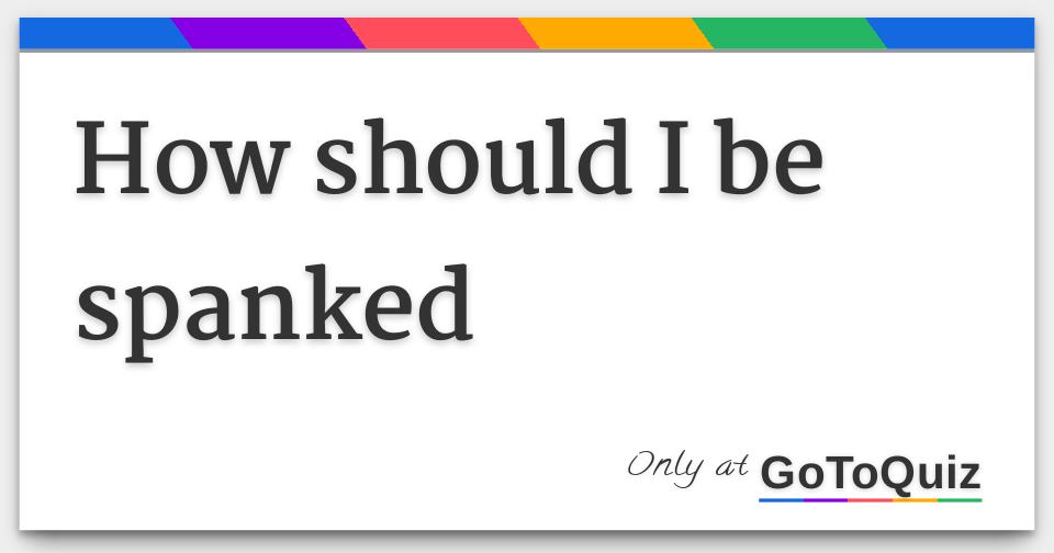 How Should I Be Spanked how-should-i-be-spanked