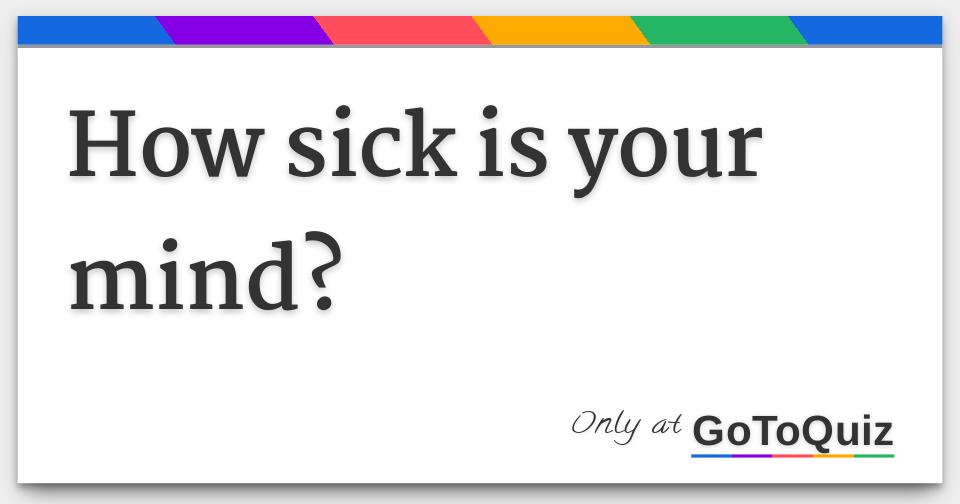 How sick is your mind?
