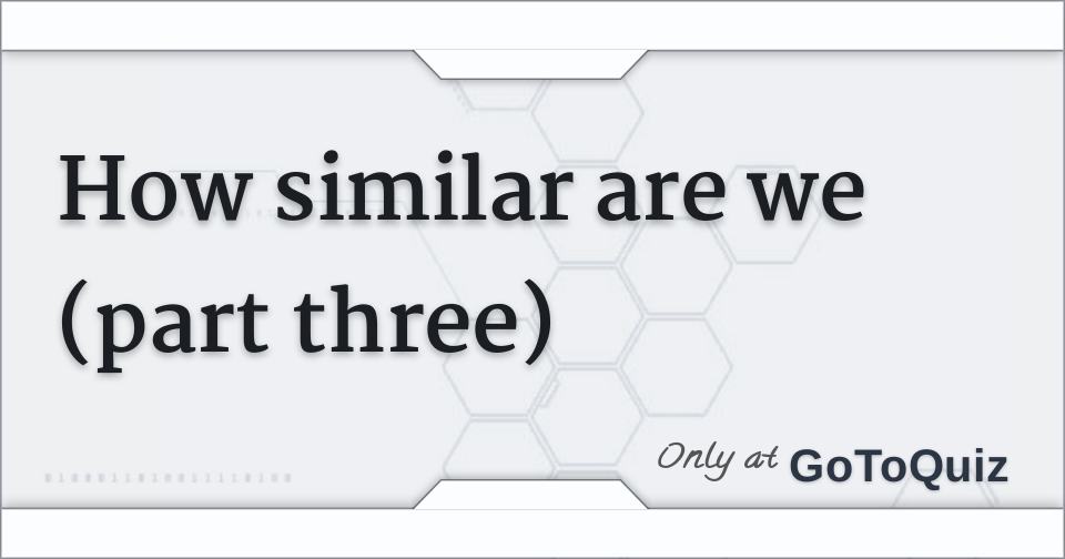 How similar are we (part three)