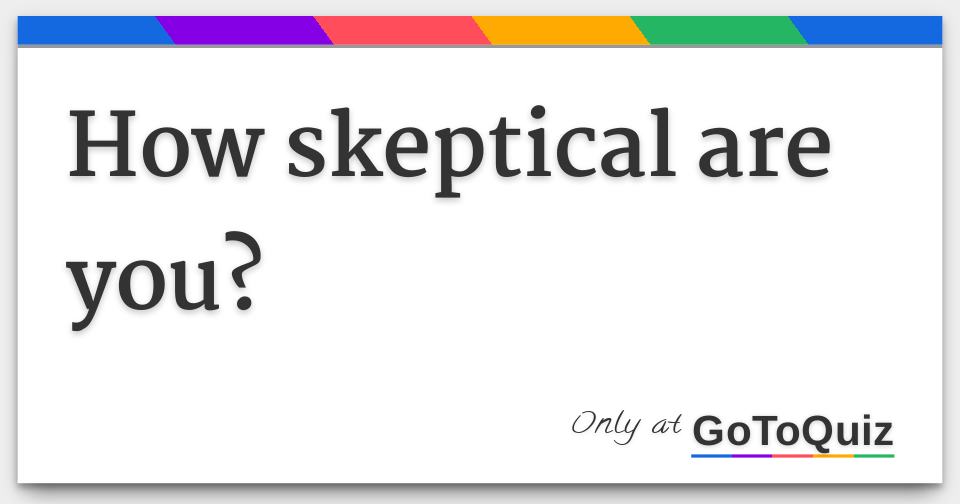 How skeptical are you?