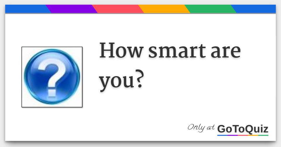 how smart are you?