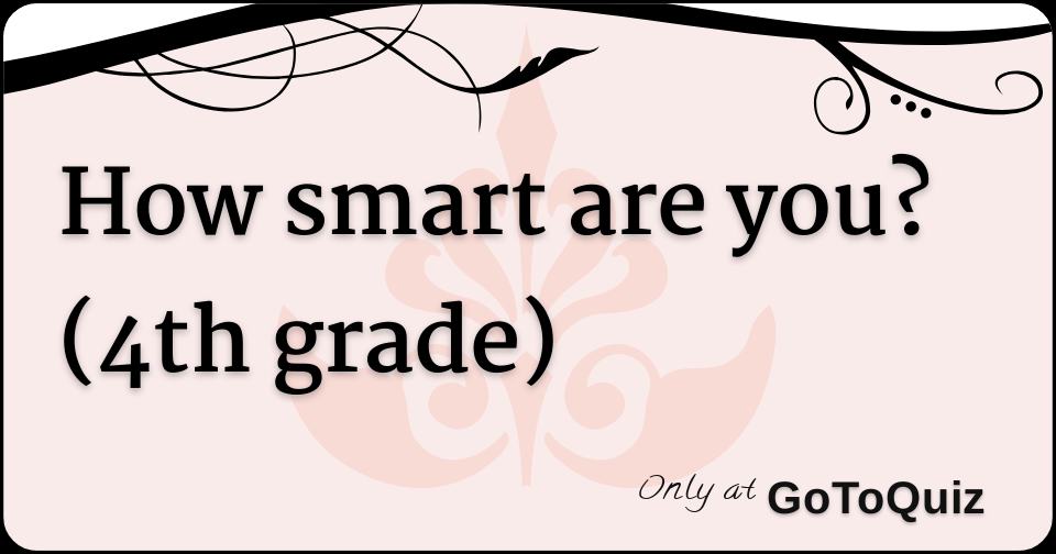 How Smart Are You 4th Grade How Smart Are You 4th Grade
