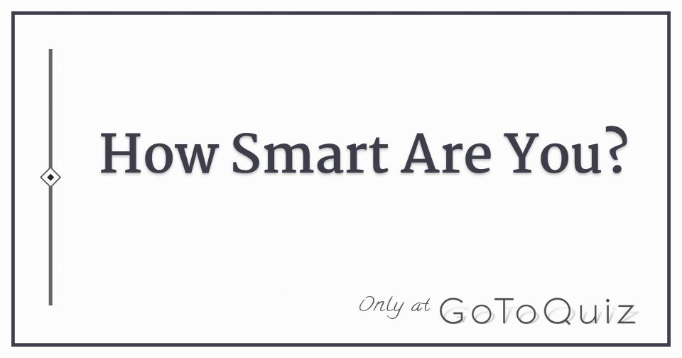 How Smart Are You?