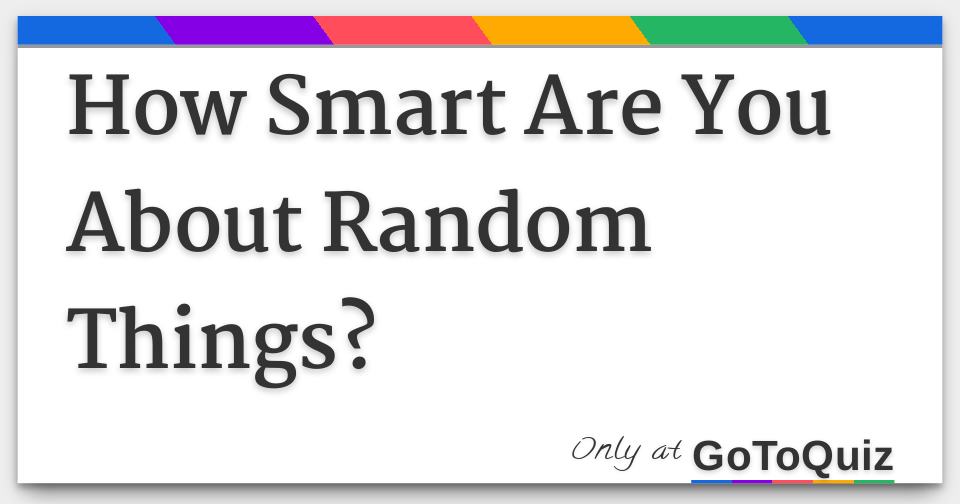 How Smart Are You About Random Things?