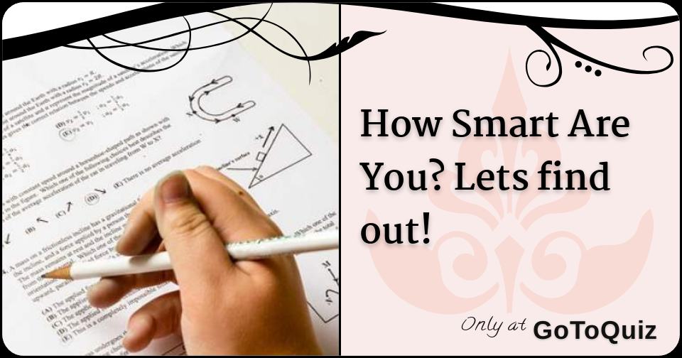 How Smart Are You? Lets find out!