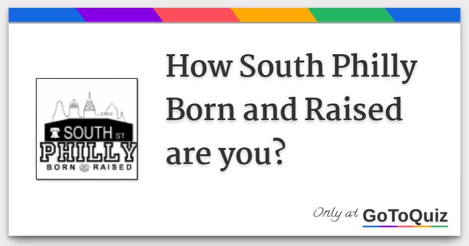 How South Philly Born and Raised are you?