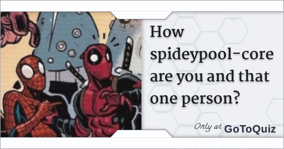 How spideypool-core are you and that one person?