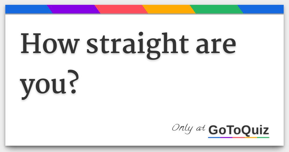 how straight are you?