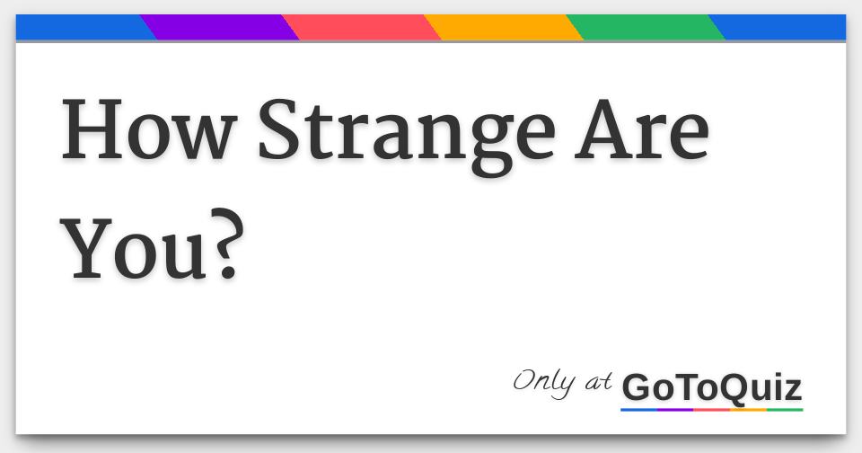 Results: How Strange Are You?