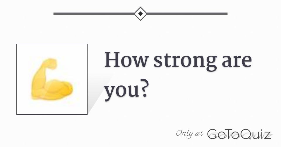 How strong are you?