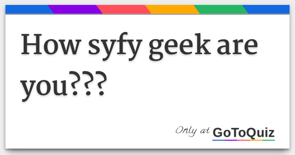 How syfy geek are you???