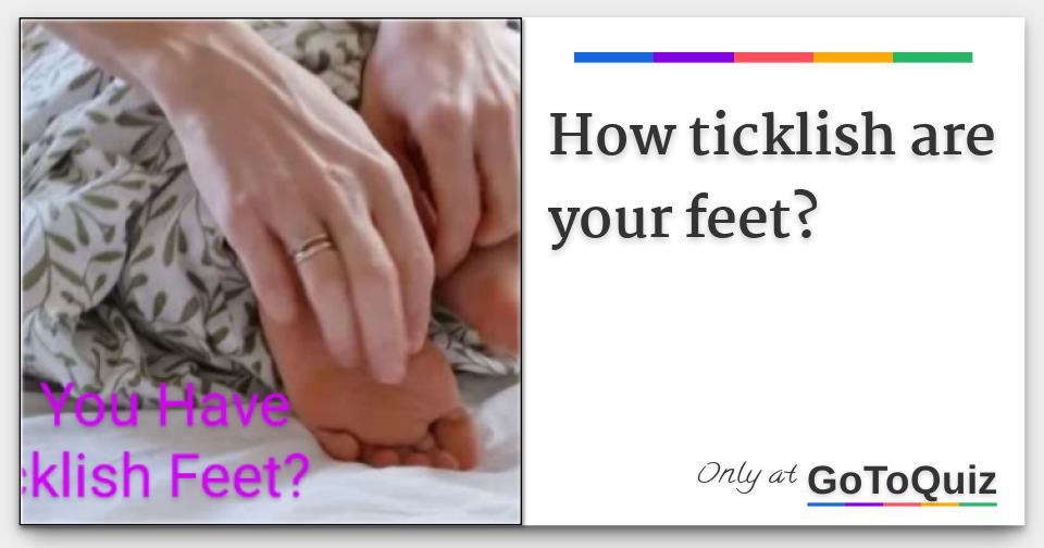 How ticklish are your feet?