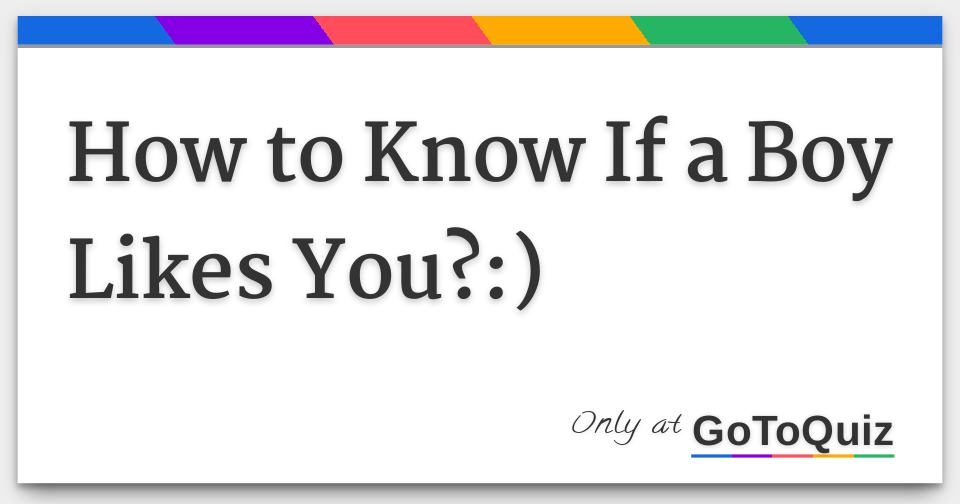 How to Know If a Boy Likes You?:)