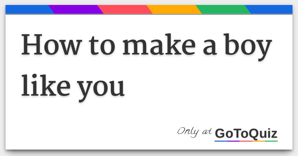 how to make a boy like you