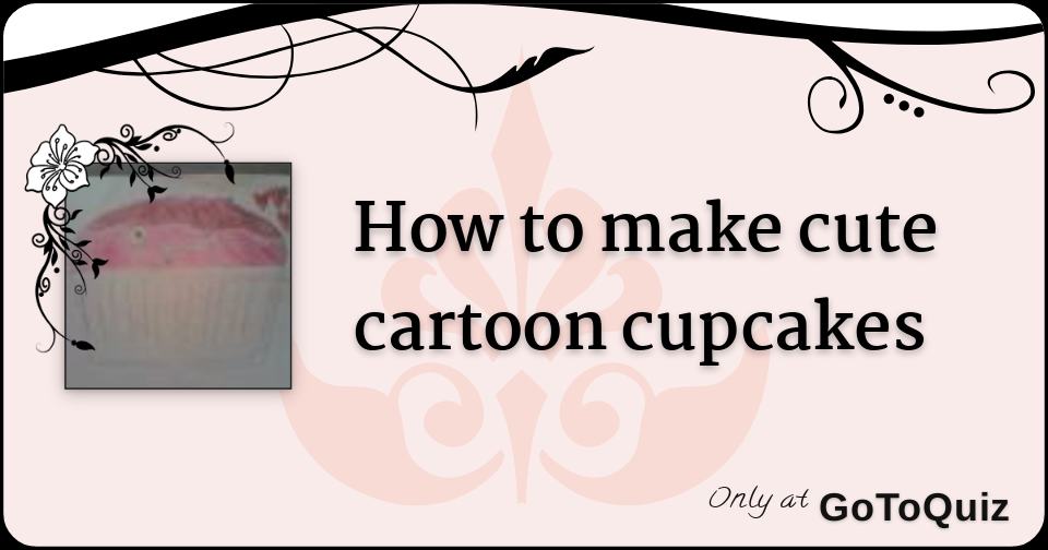How to make cute cartoon cupcakes