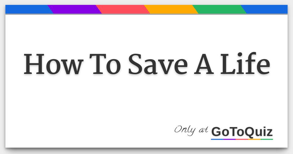 How To Save A Life