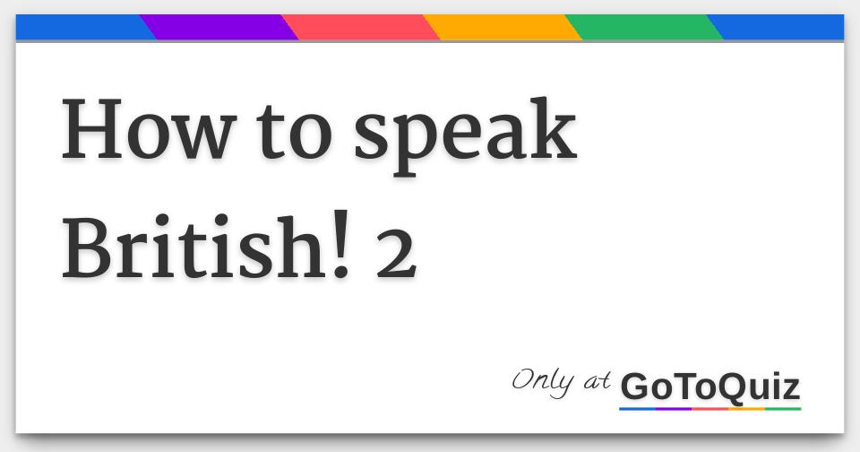 How to speak British! 2