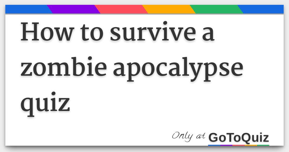 How to survive a zombie apocalypse quiz