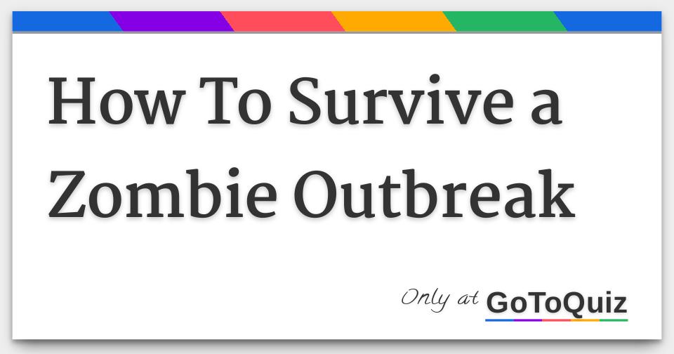 How To Survive a Zombie Outbreak