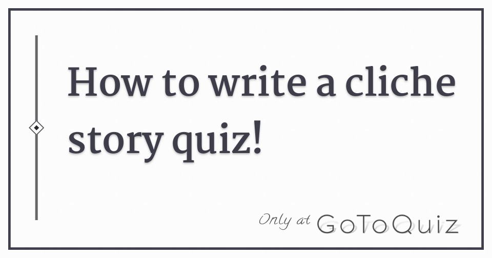 How to write a cliche story quiz!