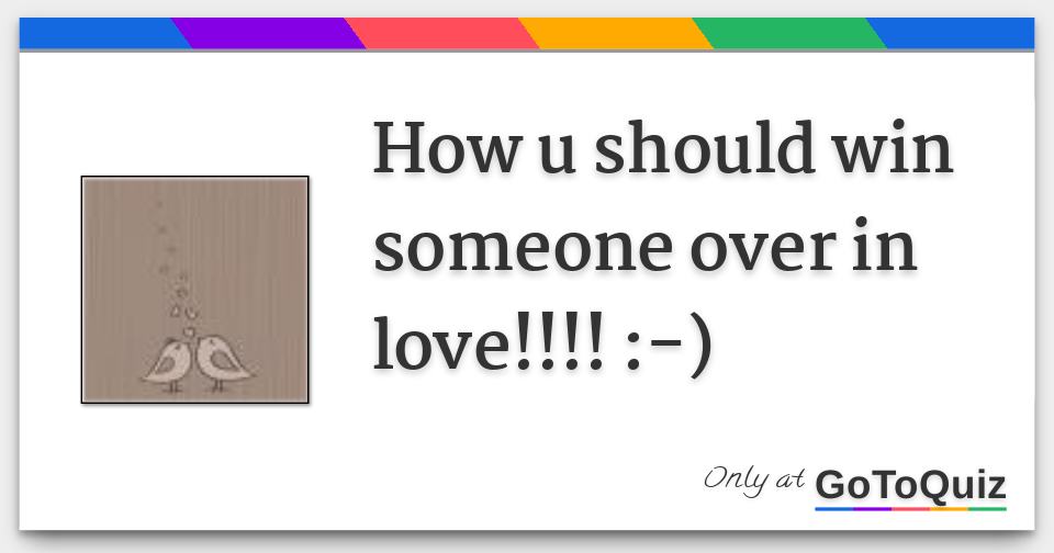 how u should win someone over in love!!!! :-)