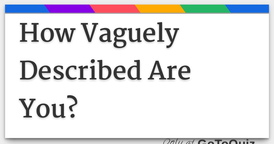 How Vaguely Described Are You?