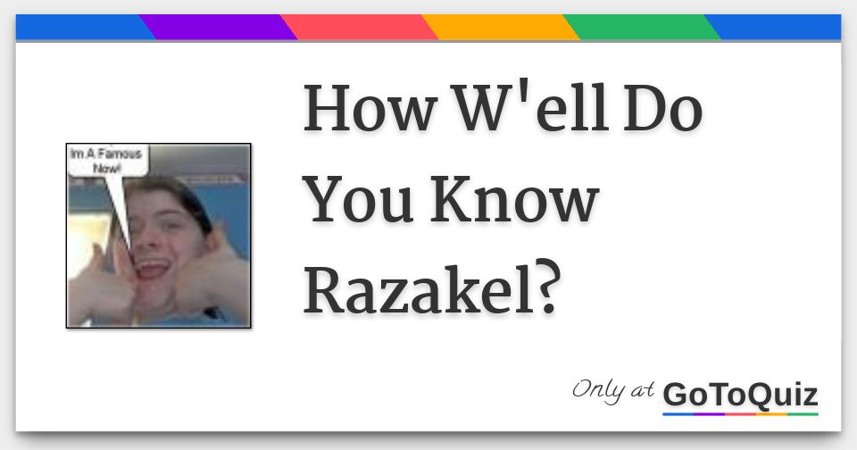 How W'ell Do You Know Razakel?