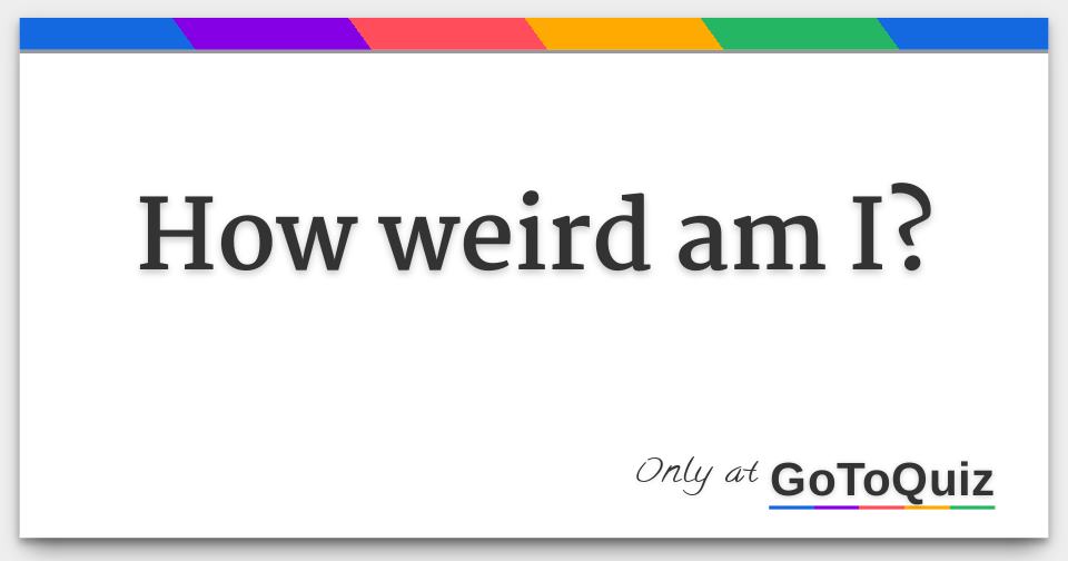 How weird am I?
